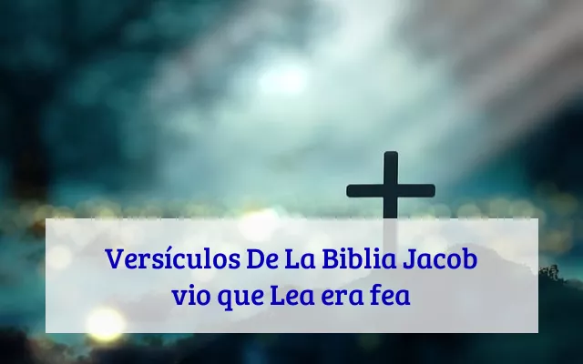 52 Versículos De La Biblia Jacob vio que Lea era fea