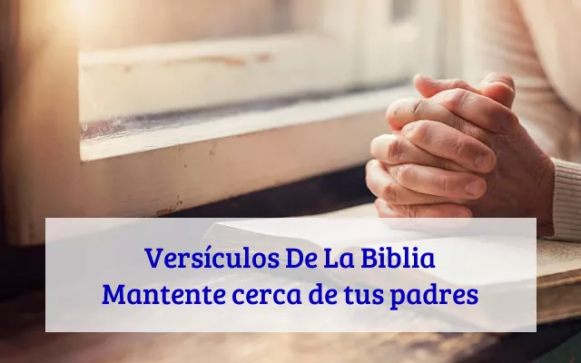 79 Versículos De La Biblia Mantente cerca de tus padres